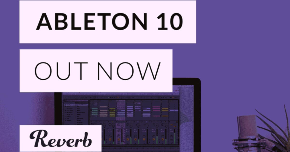 Ableton Releases Live 10 - Hear Our Favorite New | Reverb News