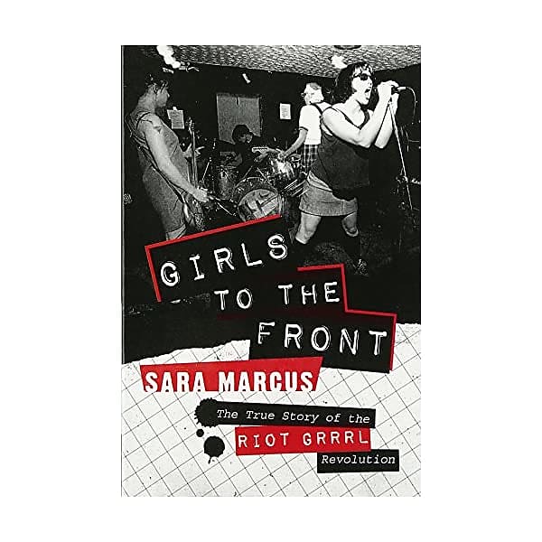 Girls To The Front The True Story Of The Riot Grrrl Reverb Uk